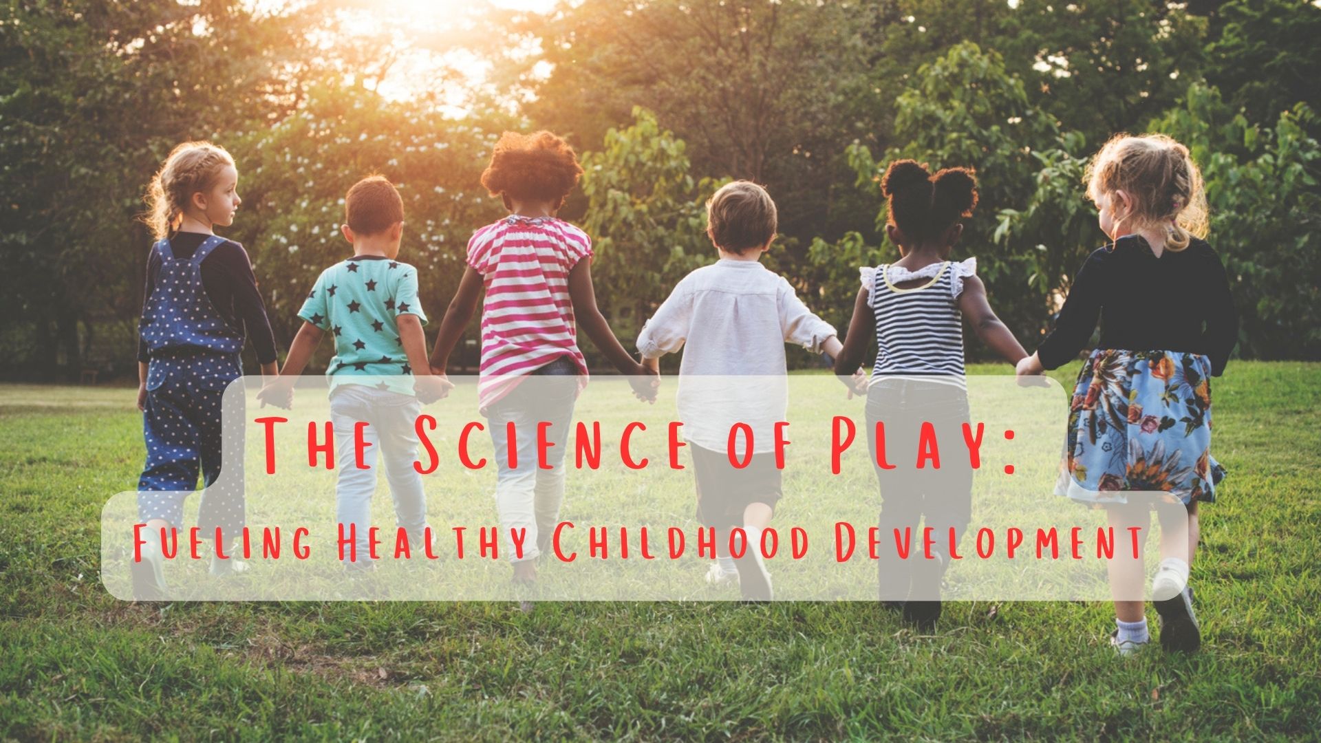 The Science Behind Play: Fueling Healthy Childhood Development